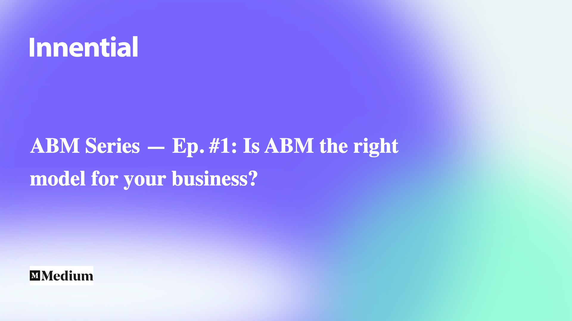 ABM Series — Ep. #1: Is ABM the right model for your business?